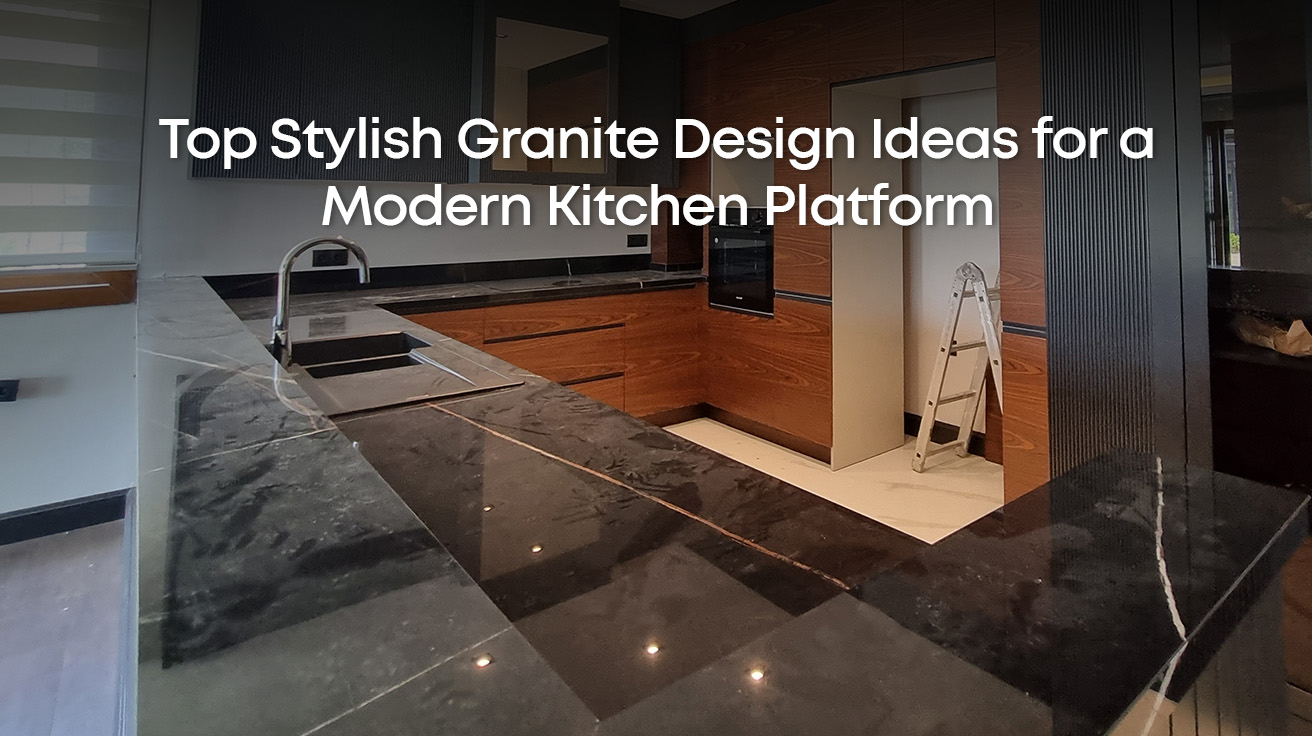 Top Stylish Granite Design Ideas for a Modern Kitchen Platform